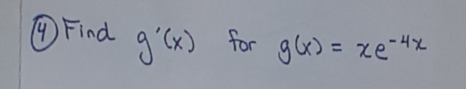 Solved Find g'(x) for g 9x) = xe^-4x | Chegg.com