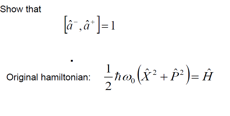 Solved Show that [a^-,a^+] = 1 Original Hamiltonian: 1/2 h | Chegg.com