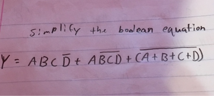 Solved Simplify the boolean equation Y?ABCD+ABCD+(A+B+C+D) | Chegg.com