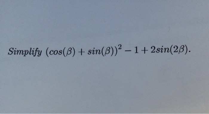 Solved Simplify (cos( beta ) + sin( beta ))^2 -1 + 2sin(2 | Chegg.com