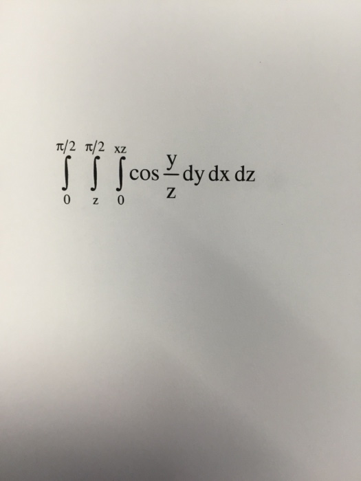 Solved integral_0^pi / 2 integral_z^pi / 2 integral_0^xz cos | Chegg.com