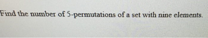 Solved Find the number of 5-permutations of a set with nine | Chegg.com