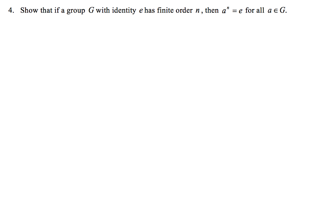 Solved 4. Show that if a group G with identity e has finite | Chegg.com