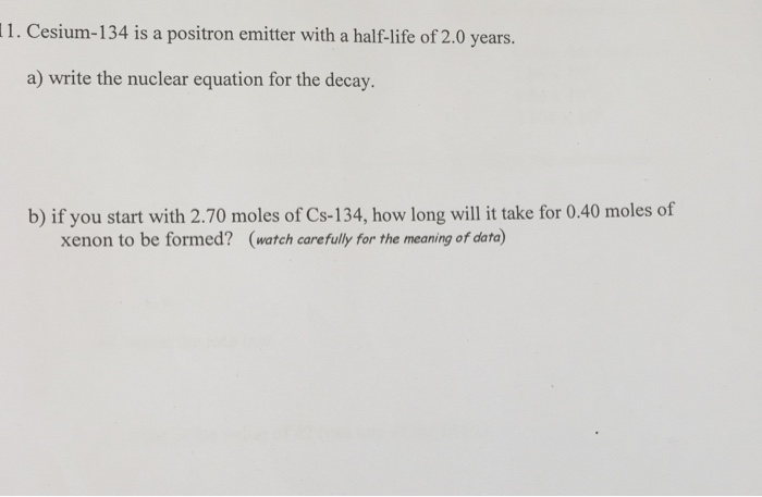 Solved 1. Cesium-134 is a positron emitter with a half-life | Chegg.com