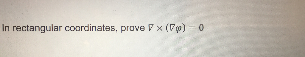Solved In rectangular coordinates, prove nabla x (nabla phi) | Chegg.com