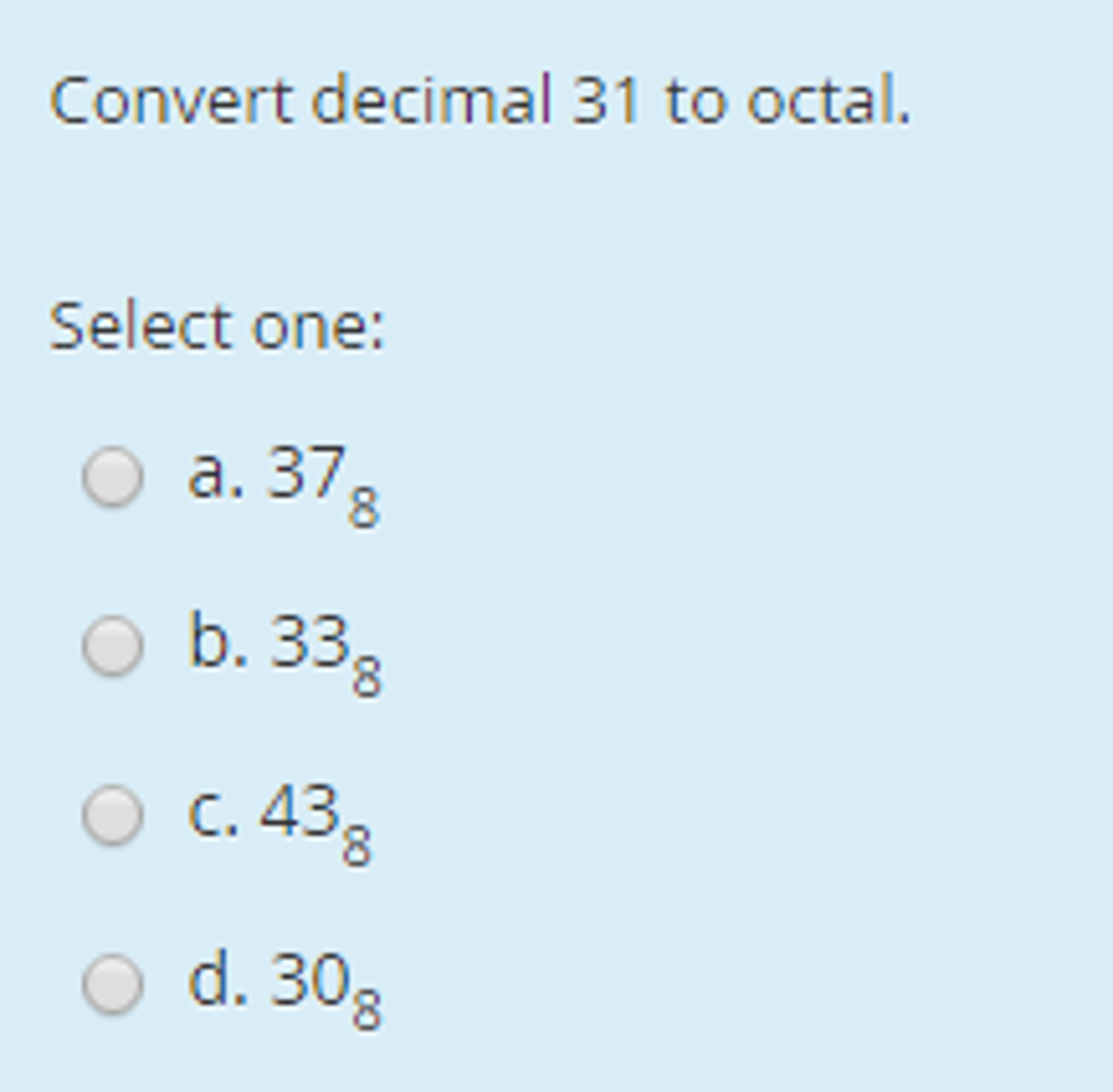 Solved Convert decimal 31 to octal. Select one: 37_8 33_8 | Chegg.com