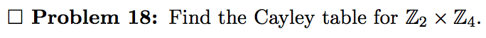 Solved Problem 18: Find the Cayley table for Z2 x Z4. | Chegg.com