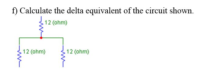 Solved f) Calculate the delta equivalent of the circuit | Chegg.com
