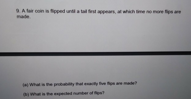 Solved 9. A fair coin is flipped until a tail first appears, | Chegg.com