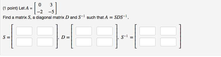 Solved (1 point) Let A= Find a matrix S, a diagonal matrix D | Chegg.com