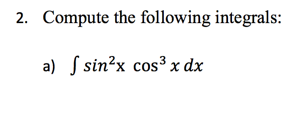 Solved 2. Compute the following integrals a)sin'x cos5 x dx | Chegg.com