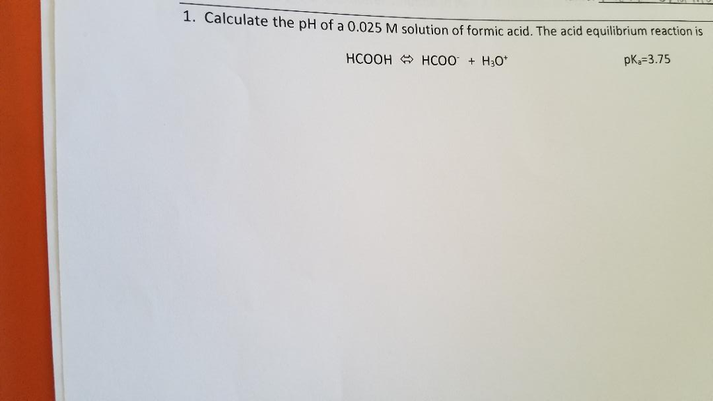 Solved 1. Calculate t he pH of a 0.025 M solution of formic | Chegg.com