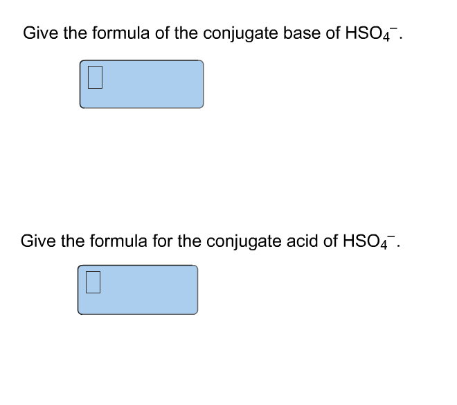 Solved Give the formula of the conjugate base of HSO_4^ - . | Chegg.com