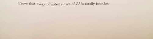 Solved Prove that every bounded subset of R^3 is totally | Chegg.com
