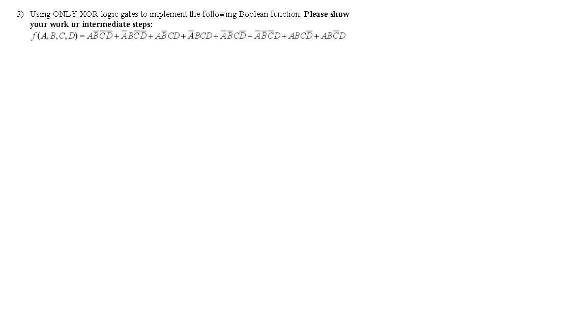 Solved 3) Using ONLY XOR logic gates to implement the | Chegg.com Solved 3) Using ONLY XOR logic gates to implement the | Chegg.com