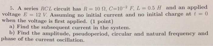 Solved A series RCL circuit has R = 10 ohm, C=10^-2 F, L = | Chegg.com