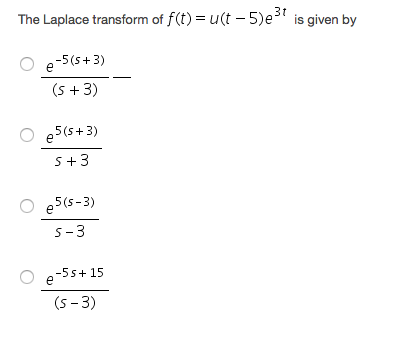 Solved The Laplace transform of f(t) = u(t - 5) e^3t is | Chegg.com