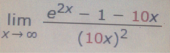 Solved lim_x rightarrow infinity e^2x - 1 - 10x/(10 x)^x | Chegg.com
