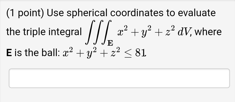 Solved (1 point) Use spherical coordinates to evaluate the | Chegg.com Solved (1 point) Use spherical coordinates to evaluate the | Chegg.com