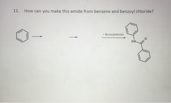 Solved 11. How can you make this amide from benzene and | Chegg.com