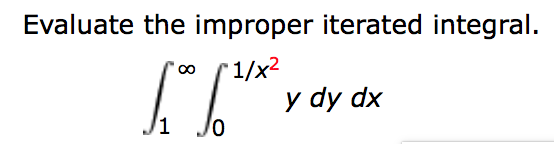 Solved Evaluate the improper iterated integral. | Chegg.com Solved Evaluate the improper iterated integral. | Chegg.com