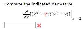 Solved Compute the indicated derivative. (x3 + 2x)(x2-x)] dx | Chegg.com