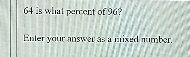Solved 64 is what percent of 96? Enter your answer as a | Chegg.com