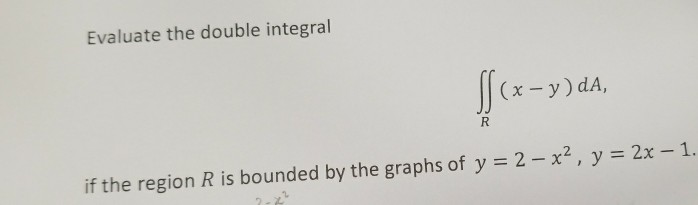 Solved Evaluate the double integral (x - y) dA, if the | Chegg.com