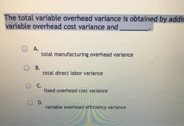 Solved The total variable overhead variance is obtained by | Chegg.com