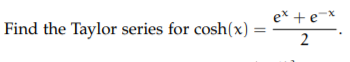 Solved 0. Find the Taylor series for cosh(x) = | Chegg.com