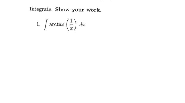Solved Integrate. Show your work. integral arctan (1/x) dx | Chegg.com