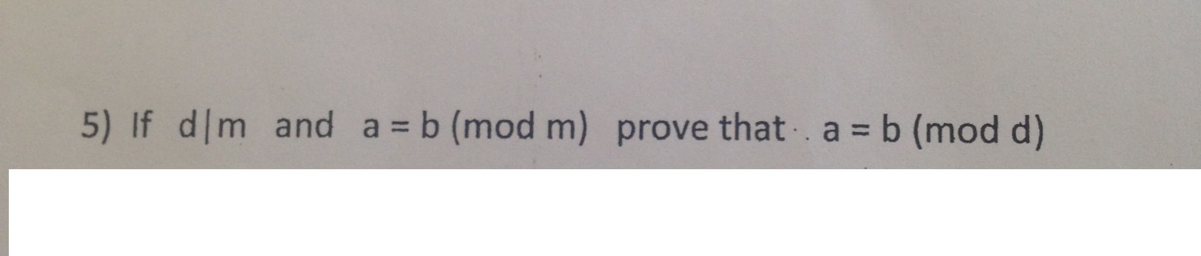Solved 5) If d I m and a = b (mod m) prove that? = b (mod d) | Chegg.com