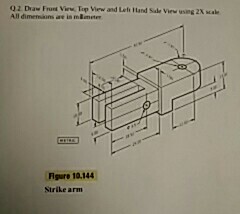 Solved Draw front view, top view and left hand side view | Chegg.com