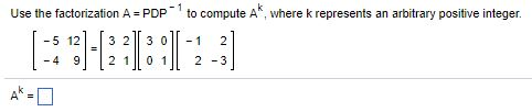 Solved Use the factorization A PDP ' to compute Ak, where k | Chegg.com