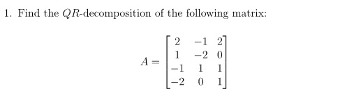 Solved Find the QR-decomposition of the following matrix: | Chegg.com
