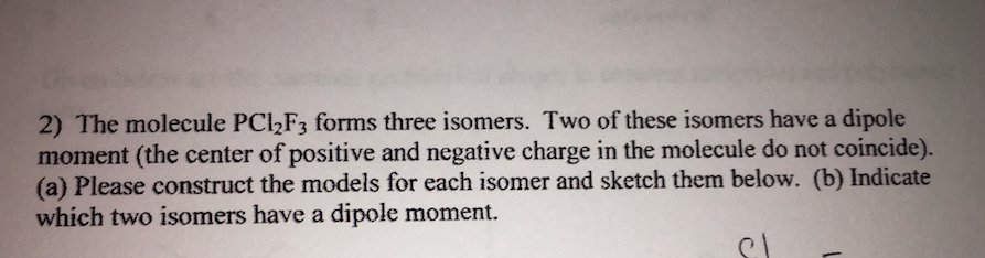 Solved 2) The molecule PCl2F3 forms three isomers. Two of | Chegg.com