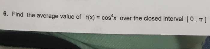 Solved Find the average value of f(x) = cos^4x over the | Chegg.com