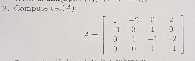 Solved 3. Compute det(A): 1 2 0 2 -1 3 1 0 0 1 12 0 0 11 | Chegg.com
