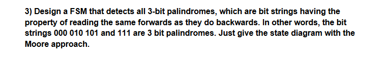 Solved 3) Design a FSM that detects all 3-bit palindromes, | Chegg.com