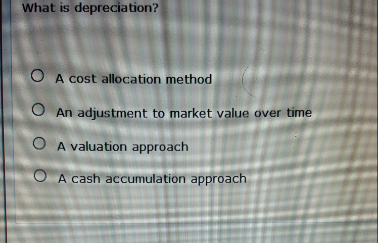 Solved What is depreciation? 0 A cost allocation method O An | Chegg.com
