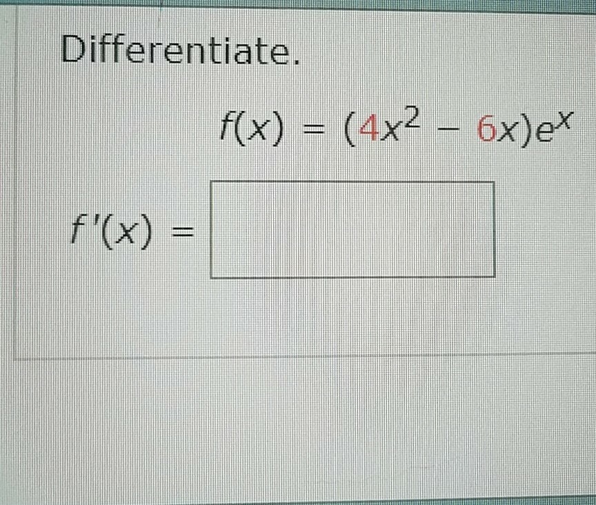 Solved Differentiate f(x) = (4x2-6x)ex f(x) | Chegg.com