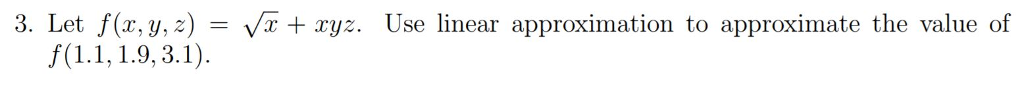 Solved 3, Let f(x, y, z) = Vx +xyz. Use linear approximation | Chegg.com