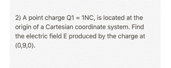 Solved 2) A point charge Q1 = INC, is located at the origin | Chegg.com