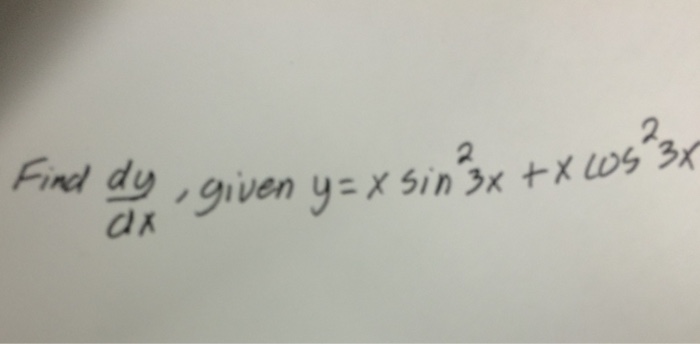 Solved Find dy/dx, given y = x sin^2 3x + x cos^2 3x | Chegg.com