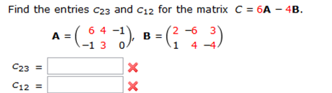 Solved Find the entries C_23 and C_12 for the matrix C = 6A | Chegg.com