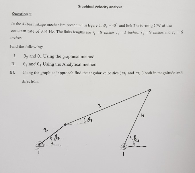 Solved Graphical Velocity analysis Question 1: he 4-bar | Chegg.com Solved Graphical Velocity analysis Question 1: he 4-bar | Chegg.com