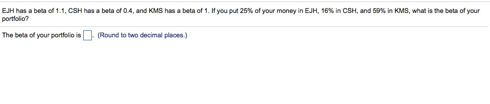 Solved EJH has a beta of 1.1, CSH has a beta of 0.4, and KMS | Chegg.com