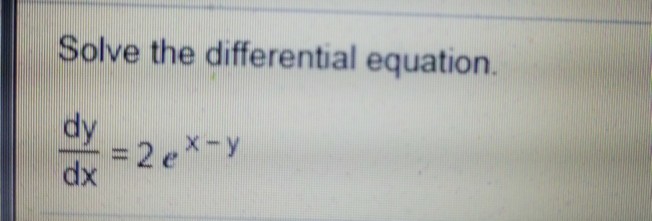 Solved Solve the differential equation =2ex-y dx | Chegg.com