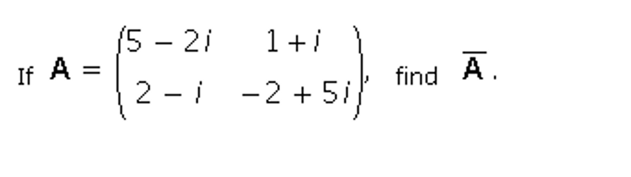 Solved If A = (5 - 2i 1 + i 2 - i -2 + 5i), find A bar. | Chegg.com