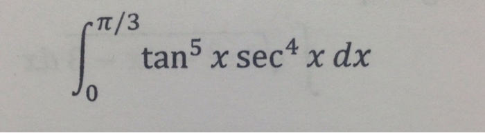 Solved integrate 0 between pi/3 tan^5 x sec^4 x dx | Chegg.com